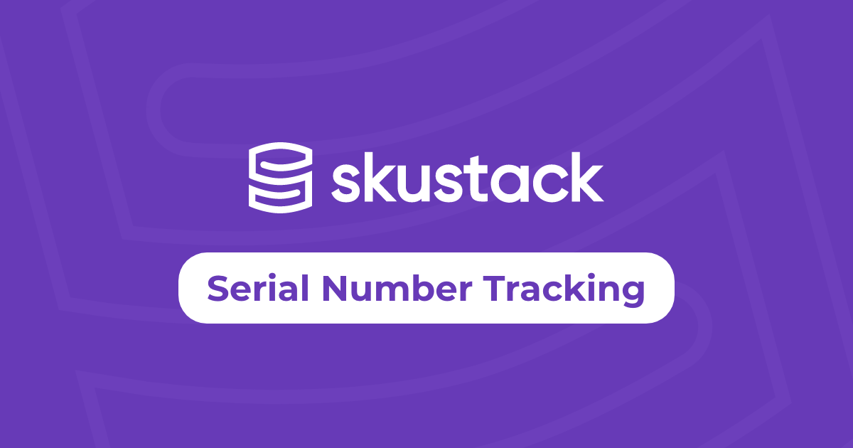 Serial Number Tracking - Features | Skustack